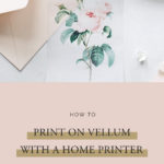 How to Print on Vellum | Pipkin Paper Company