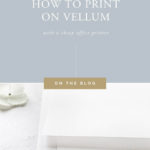 How to Print on Vellum | Pipkin Paper Company